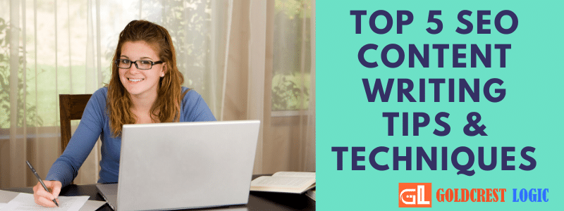 Top 5 SEO Content Writing Tips & Techniques | Goldcrest Logic